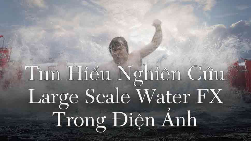 Tìm Hiểu Nghiên Cứu Large Scale Water FX Trong Điện Ảnh - chia sẻ bởi ...